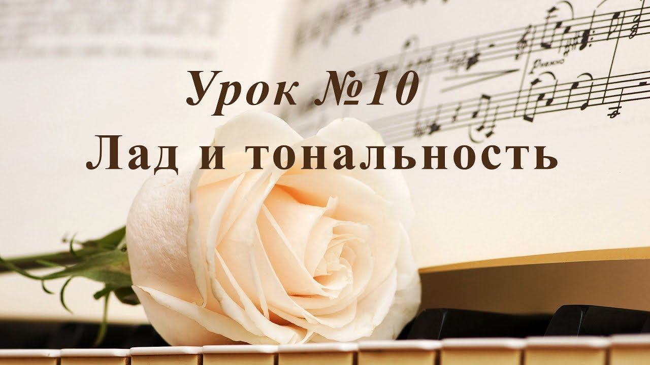 Урок 10.  Лад и  тональность. Уроки музыки
