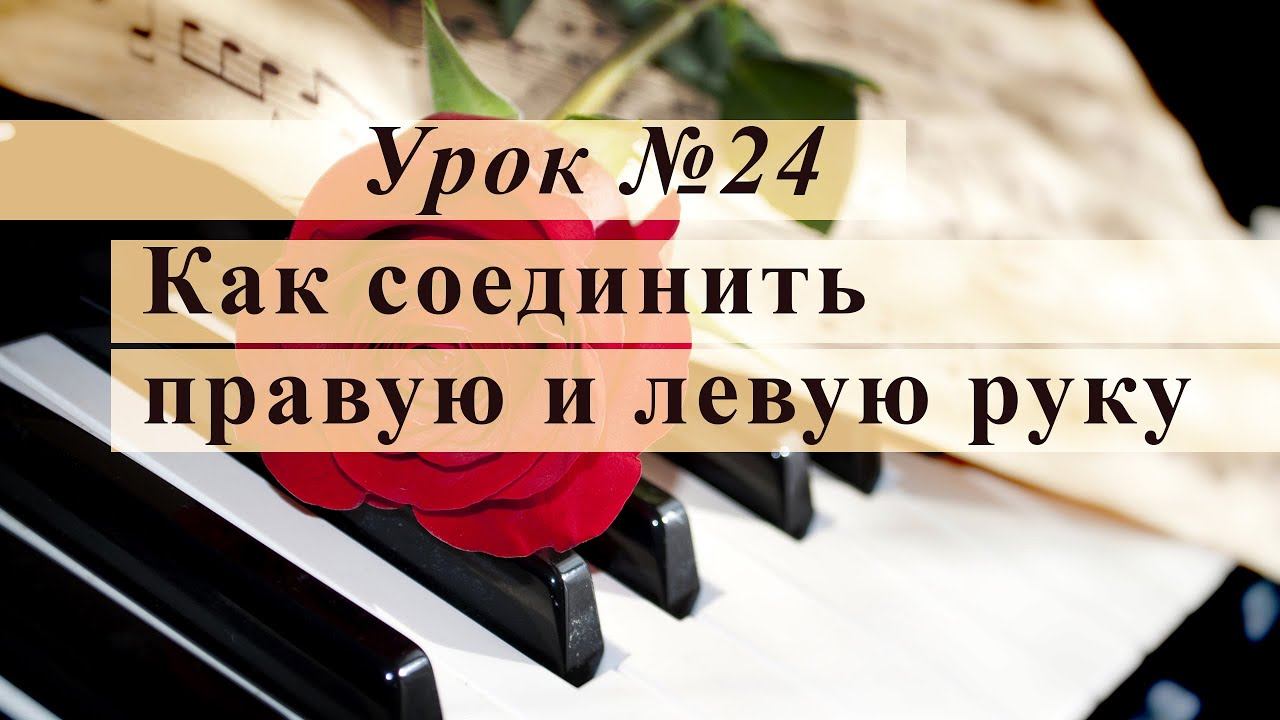 Урок 24. Как соединить правую и левую руку. Уроки музыки с Еленой Кухаренко.