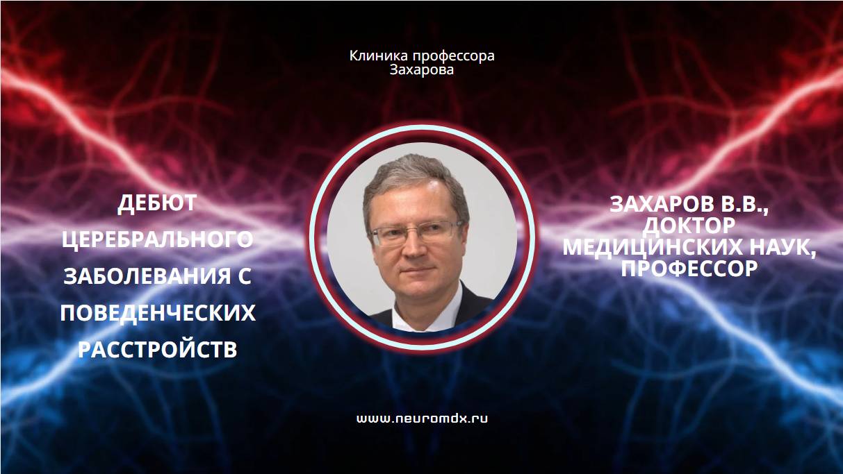 Дебют церебрального заболевания с поведенческих расстройств. Лекция профессора В.В,Захарова.