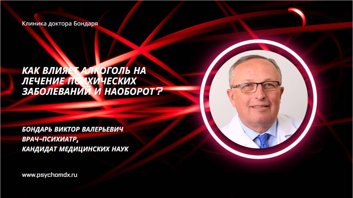 Как влияет алкоголь на лечение психических заболеваний и заболевания на алкоголизм? В.Бондарь, врач