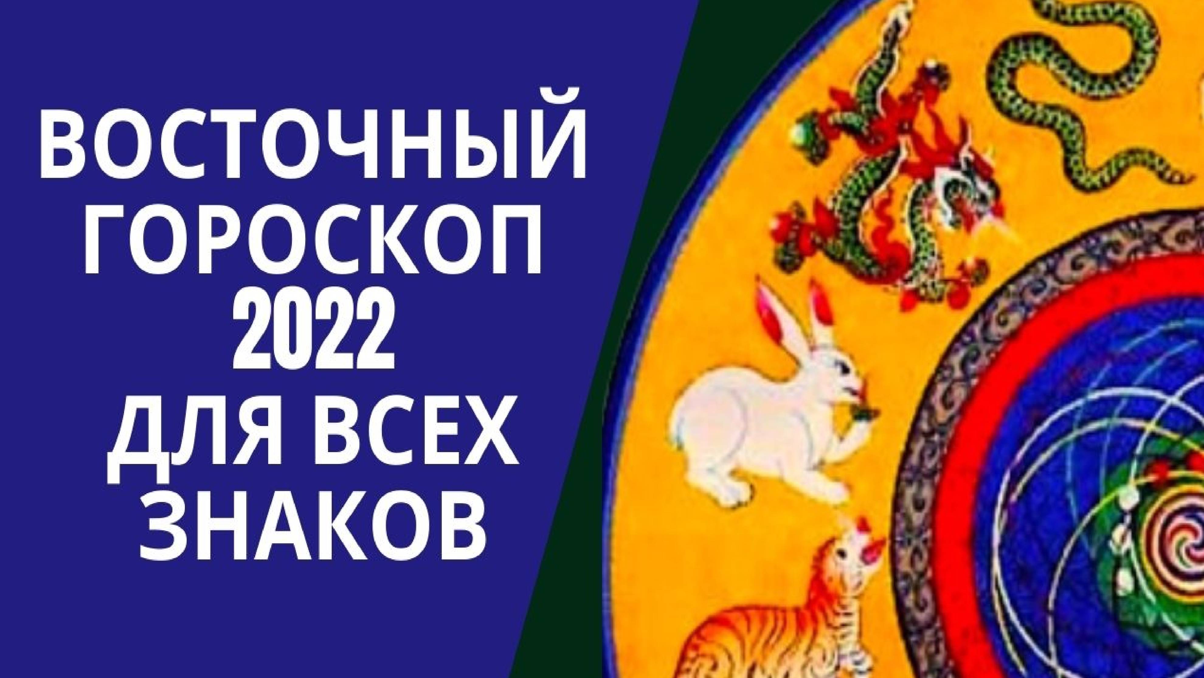 ВОСТОЧНЫЙ ГОРОСКОП 2022 ДЛЯ ВСЕХ ЗНАКОВ