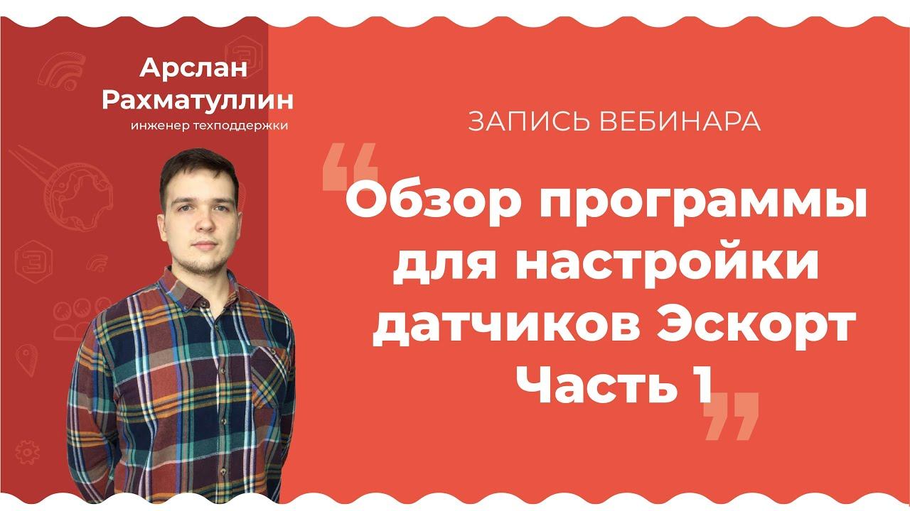 Запись вебинара: «Обзор программы для настройки датчиков Эскорт. Часть 1»