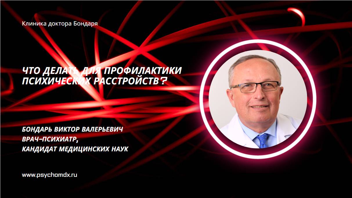 Что делать для профилактики психических расстройств? В.В.Бондарь, врач-психиатр, к.м.н.