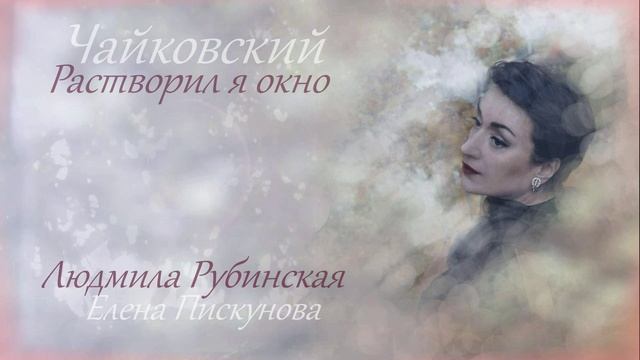 Петр Чайковский: Растворил я окно — Людмила Рубинская