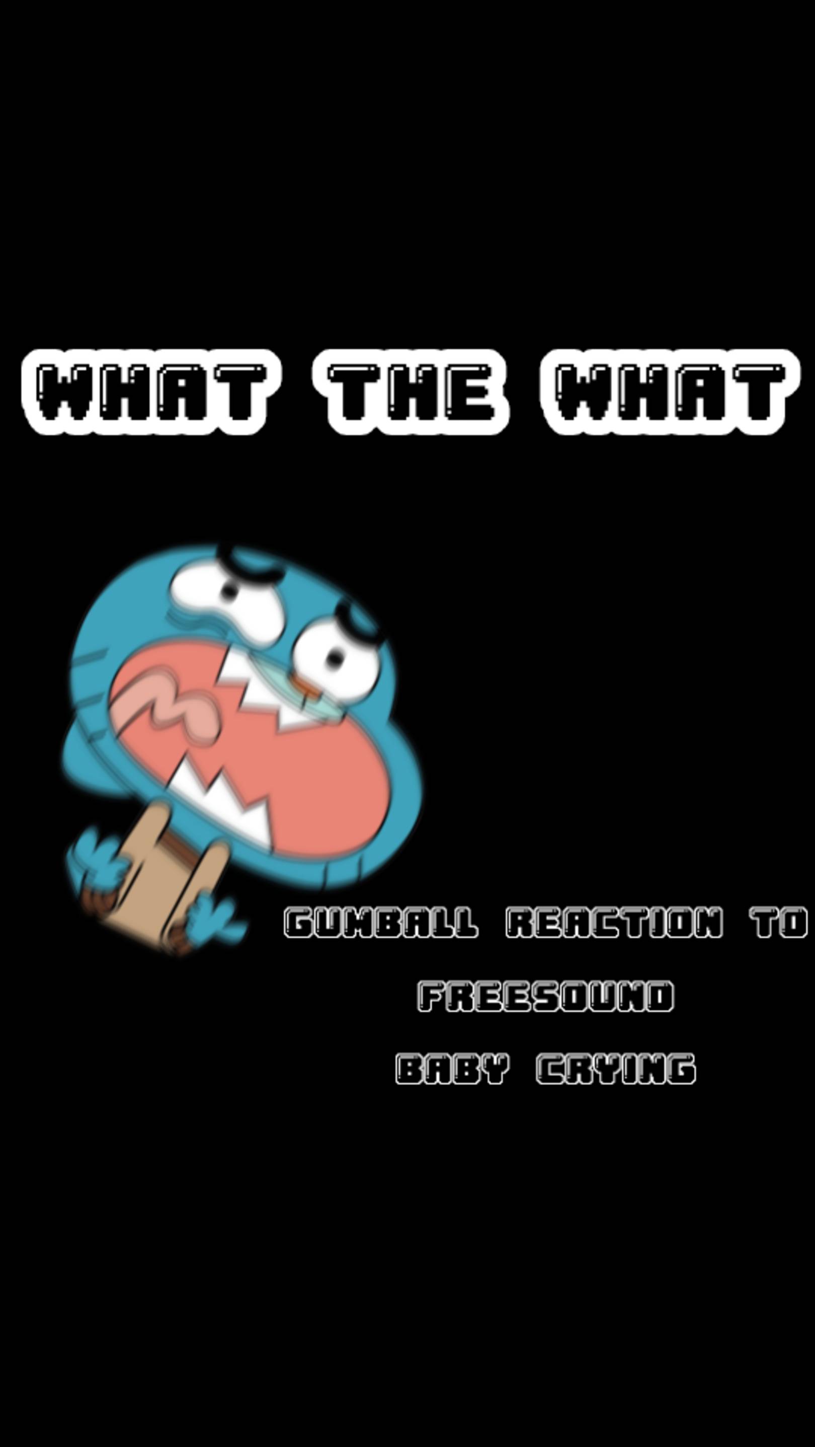 Gumball Reaction To
Freesound
Baby Crying