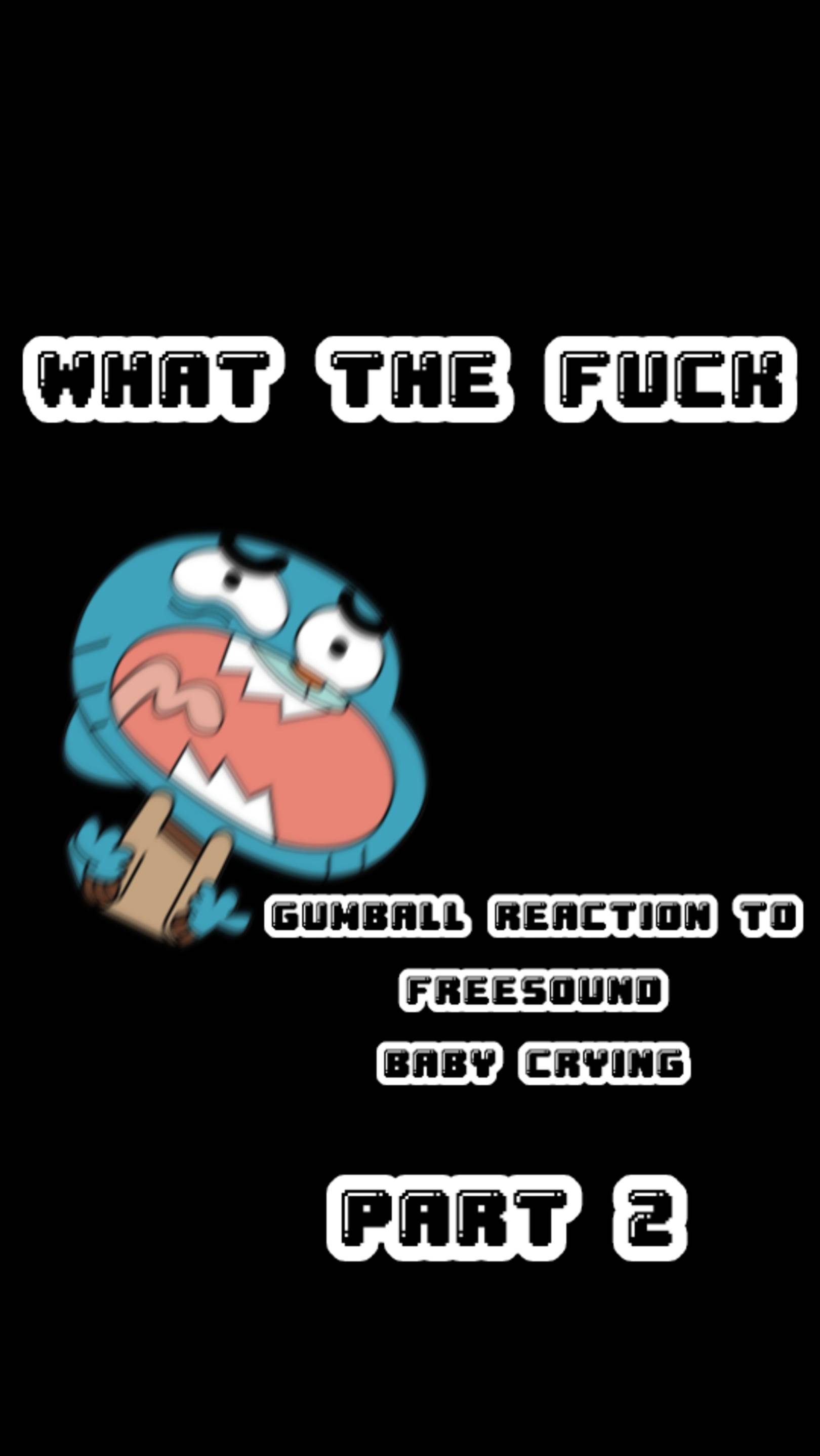 Gumball Reaction To
Freesound
Baby crying Part 2