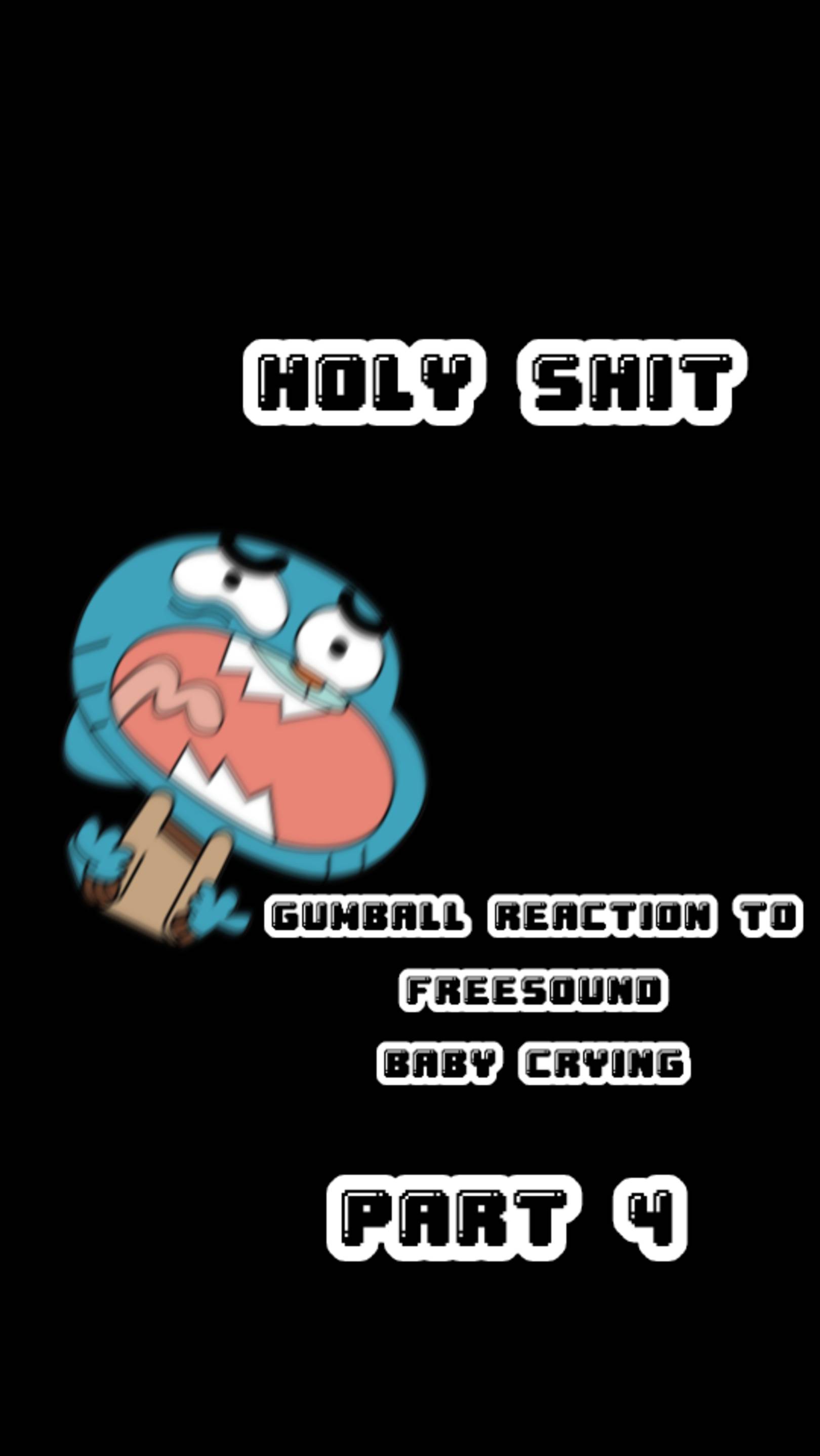 Gumball Reaction To Freesound Baby Crying Part 4