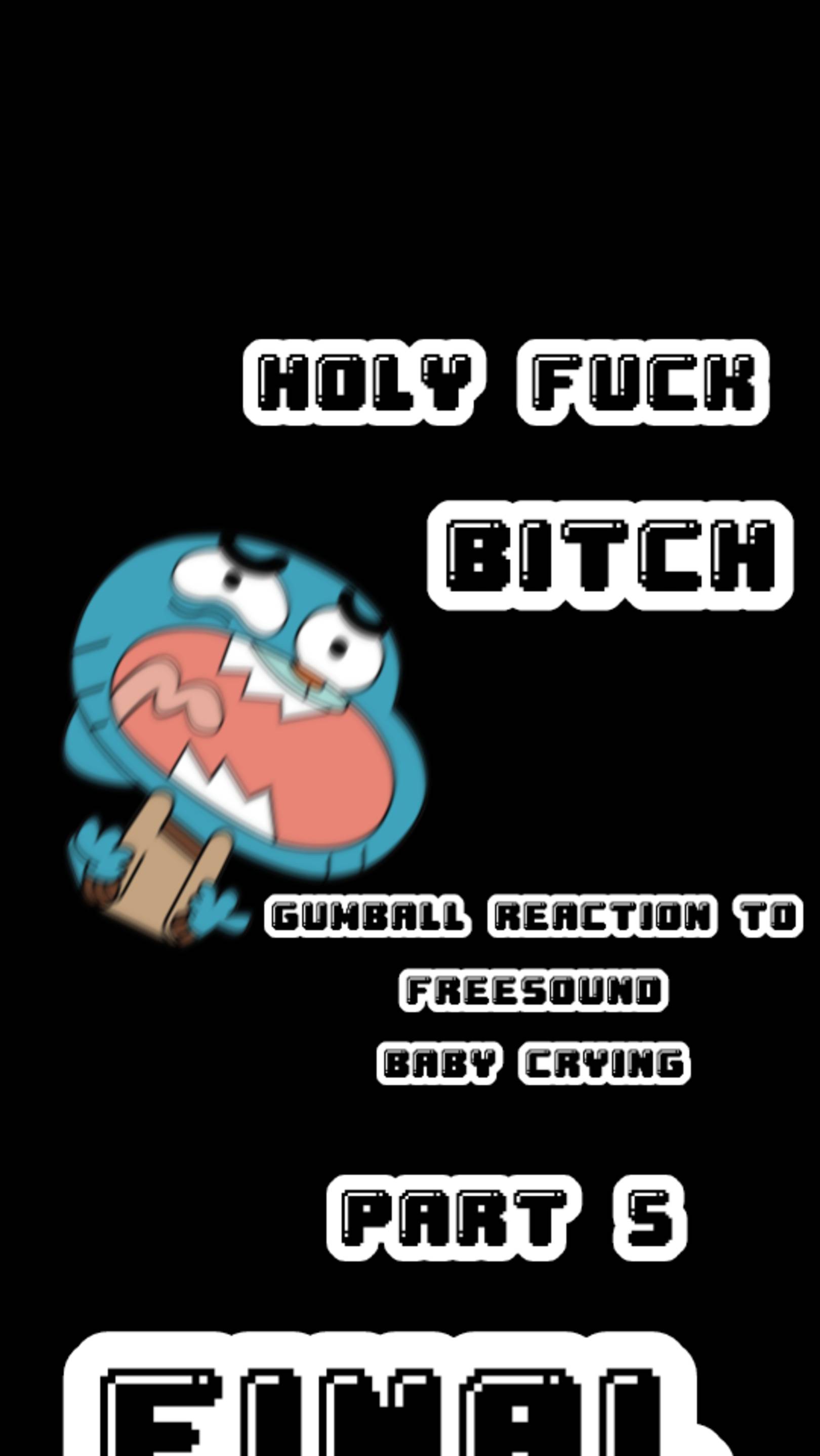 Gumball Reaction To
Freesound
Baby Crying Part 5 Final