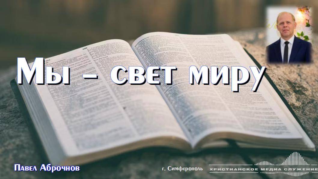 Мы - свет миру | Проповедь | П. Аброчнов