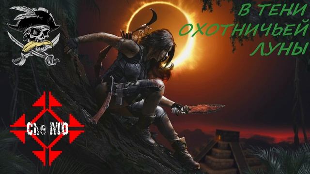 В ТЕНИ ОХОТНИЧЬЕЙ ЛУНЫ ● SHADOW OF THE TOMB RAIDER ● #1