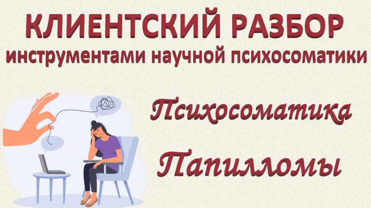 ПСИХОСОМАТИКА ПАПИЛЛОМ. Клиентский разбор по запросу_07.12.2024_Часть 1