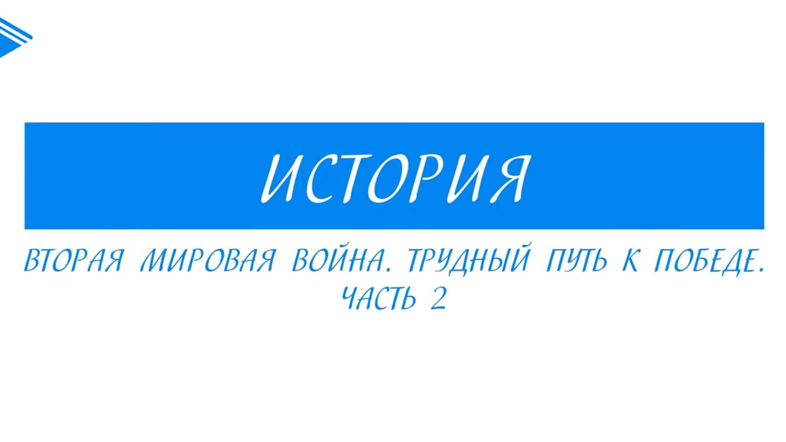 10 класс - Всеобщая история  -  Вторая мировая война. Трудный путь к победе. Часть 2