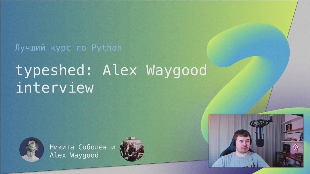 Лучший курс по Python 7.1： typeshed, интервью с Alex Waygood