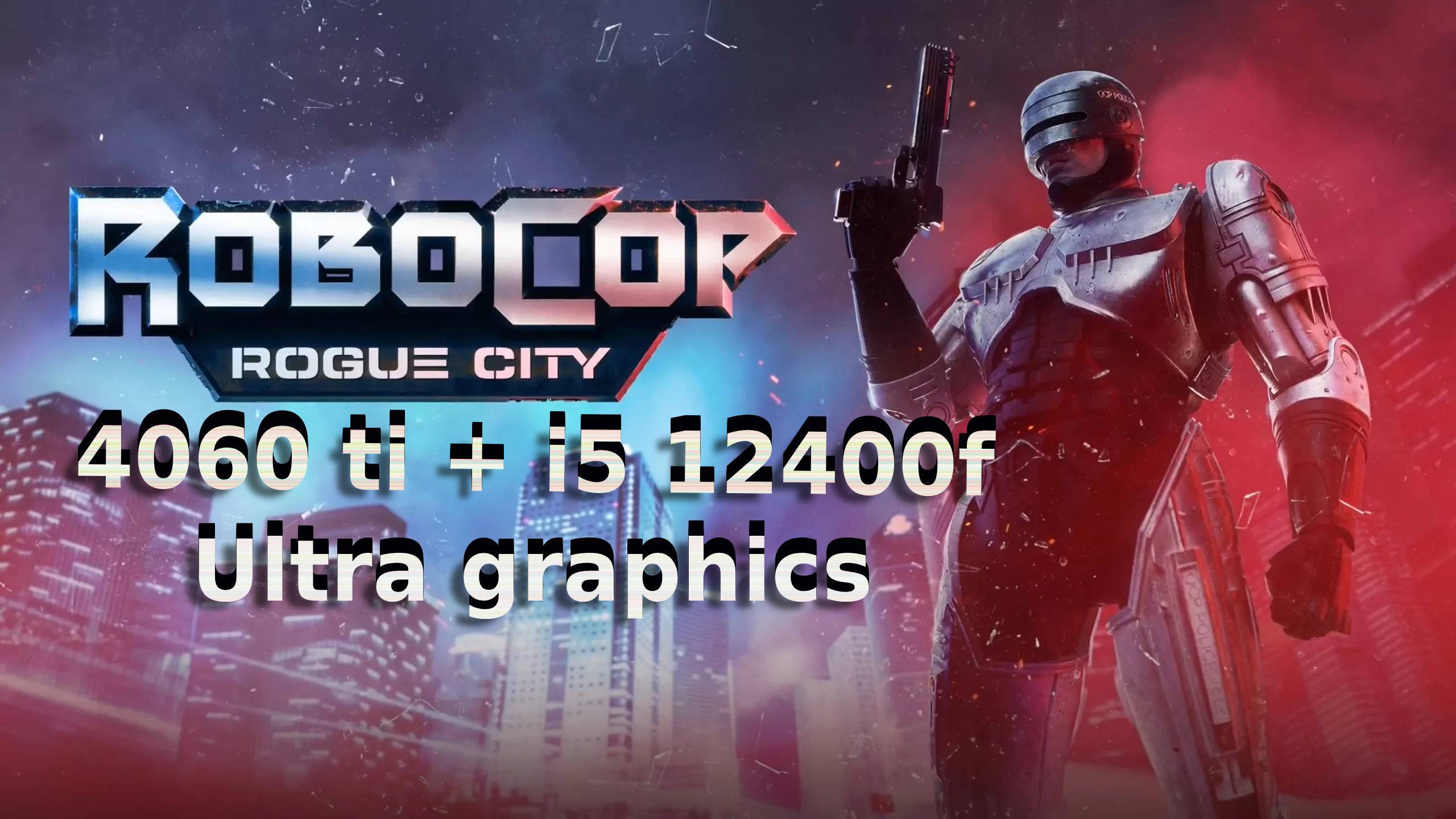 ROBOCOP: ROGUE CITY 4060 TI (16gb) 1080p Ultra | DLSS