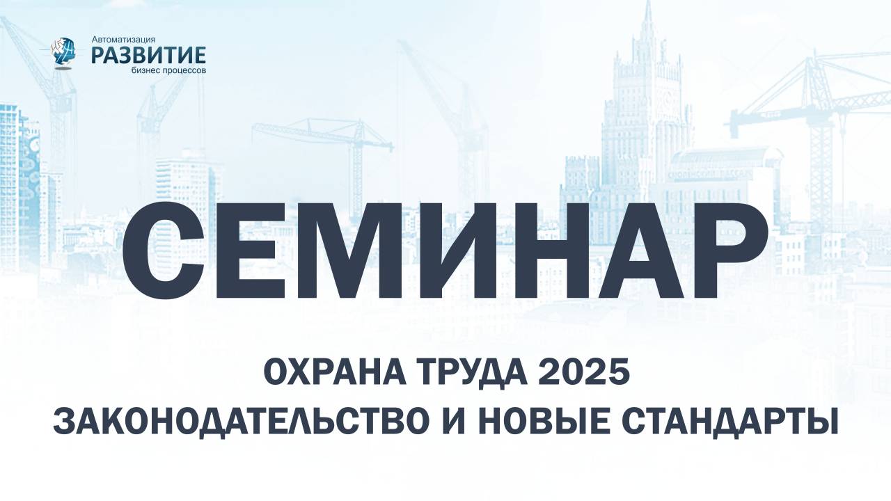 Семинар по теме: "Охрана труда 2025 - законодательство и новые стандарты"