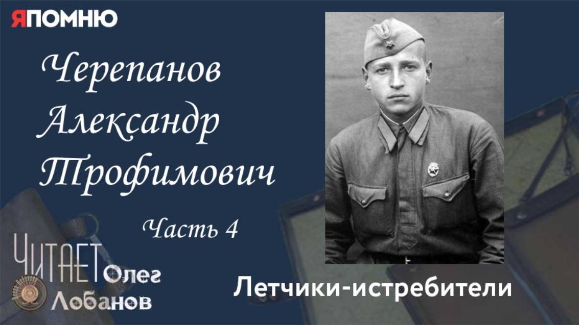 Черепанов Александр Трофимович. Часть 4. Проект "Я помню" Артема Драбкина. Летчики истребители