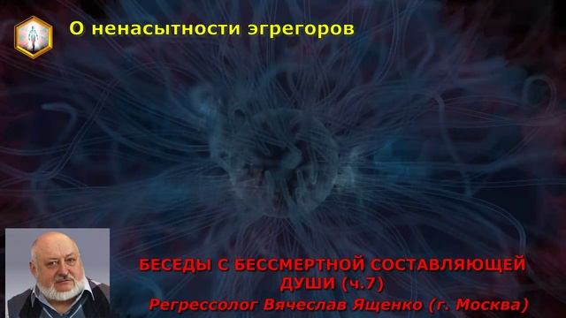 БЕСЕДЫ С БЕССМЕРТНОЙ СОСТАВЛЯЮЩЕЙ ДУШИ (ч.7) Исследовательские сеансы регрессолога В. Ященко