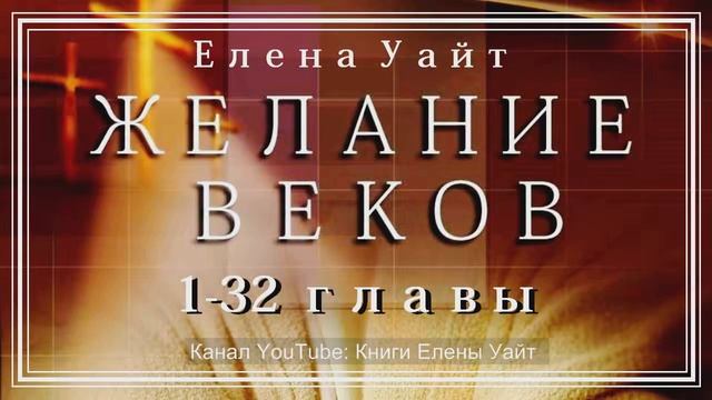 Аудиокнига "ЖЕЛАНИЕ ВЕКОВ".  Главы  1-32.  Эллен Уайт.