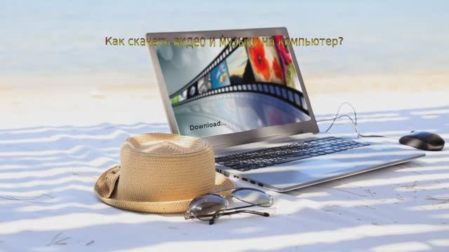 Как скачать видео и музыку на компьютер?