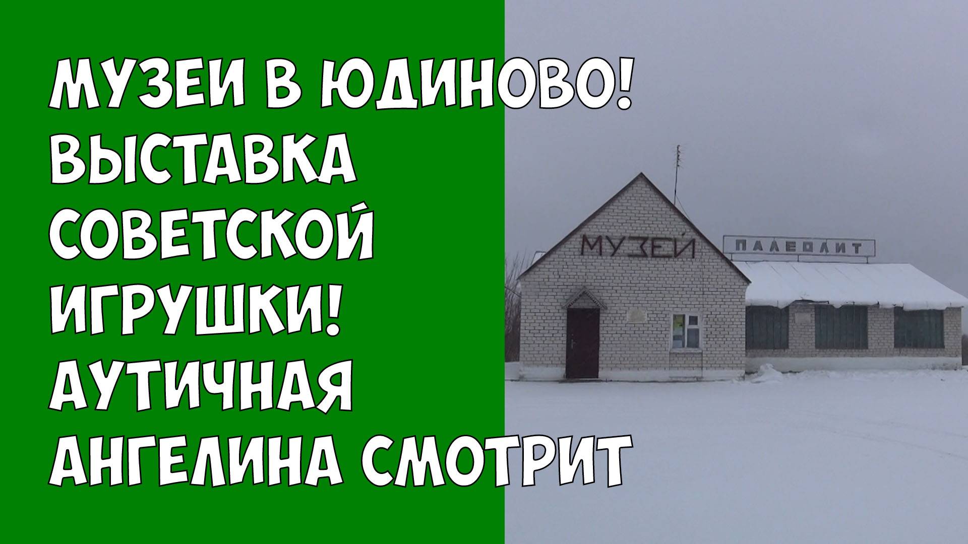 Музеи в Юдиново! Выставка советской игрушки! Аутичная Ангелина смотрит