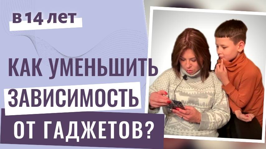 Как уменьшить у подростка 14 лет зависимость от гаджетов и донести, что нужно учиться?