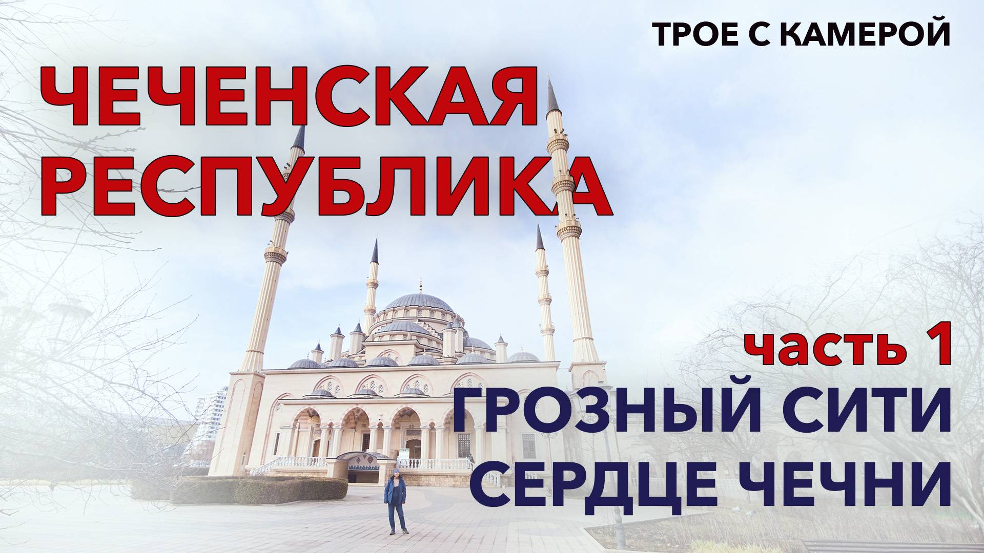 Чеченская республика. Грозный сити, Сердце Чечни. Часть 1. Трое с камерой