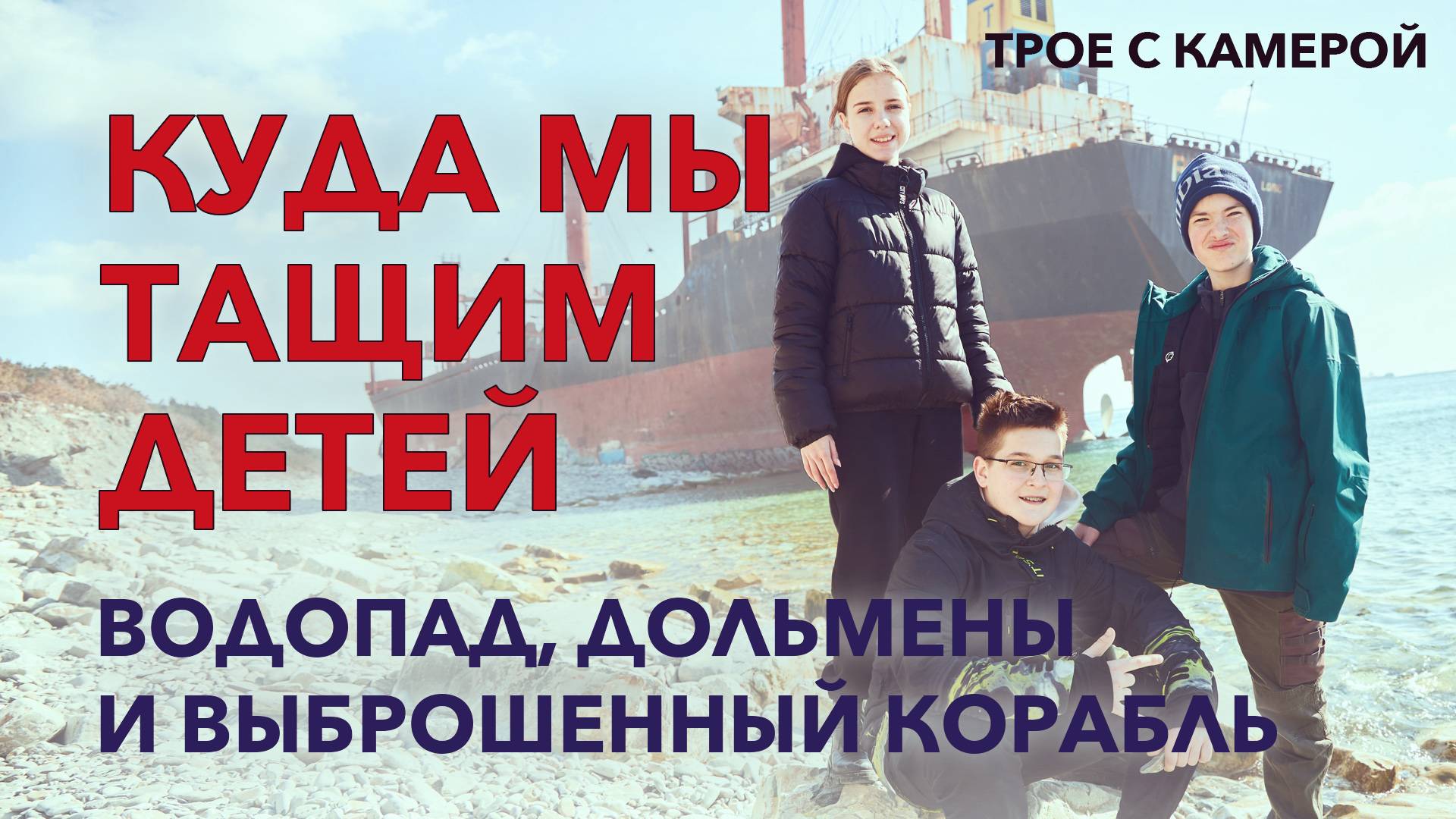 Куда мы тащим детей. Чем удивить подростков в Кабардинке. Выброшенный корабль RIO. Трое с камерой.