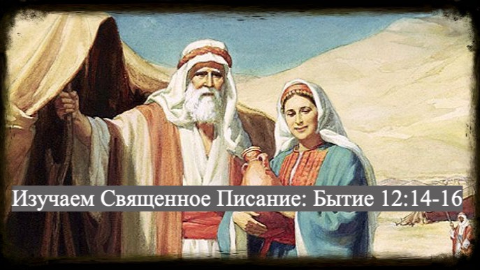 Изучаем Священное Писание (Ветхий Завет): детальный разбор книги Бытия, 12 глава, стихи 14-16.