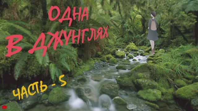 👧 Одна в джунглях. Часть-5. 💀 Хардкор выживание.