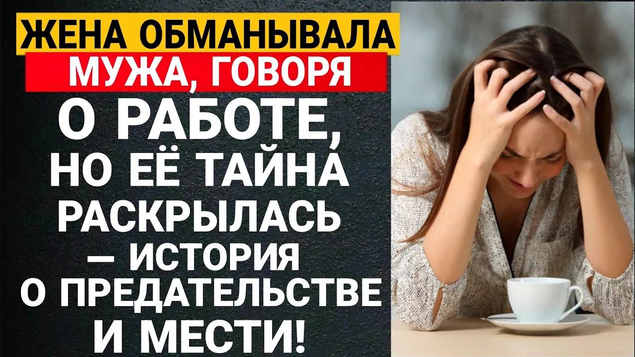 Жена обманывала мужа, говоря о работе, но её тайна раскрылась — история о предательстве и мести!