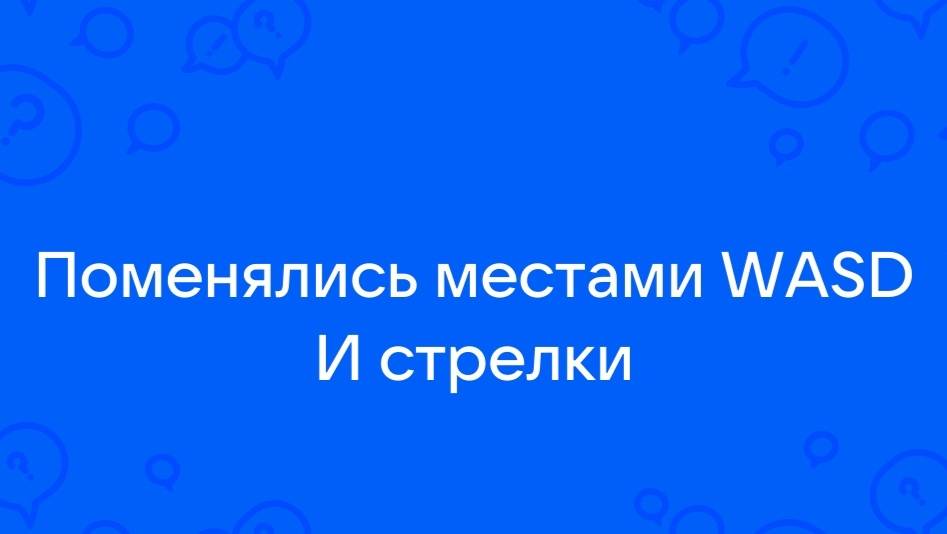 Поменялись местами стрелочки и кнопки WASD