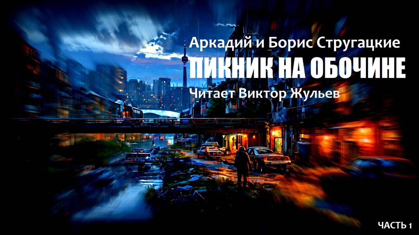 Аркадий и Борис Стругацкие. «ПИКНИК НА ОБОЧИНЕ». Часть 1. Аудиокнига