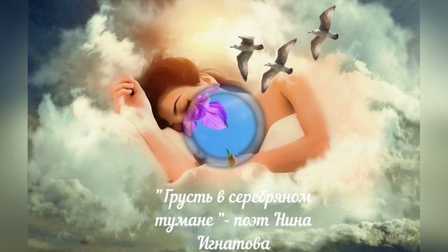 "ГРУСТЬ В СЕРЕБРЯНОМ ТУМАНЕ" - ПОЭТ НИНА ИГНАТОВА