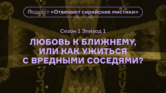 1. Любовь к ближнему. Подкаст «Отвечают сирийские мистики». (1 сезон) АУДИО