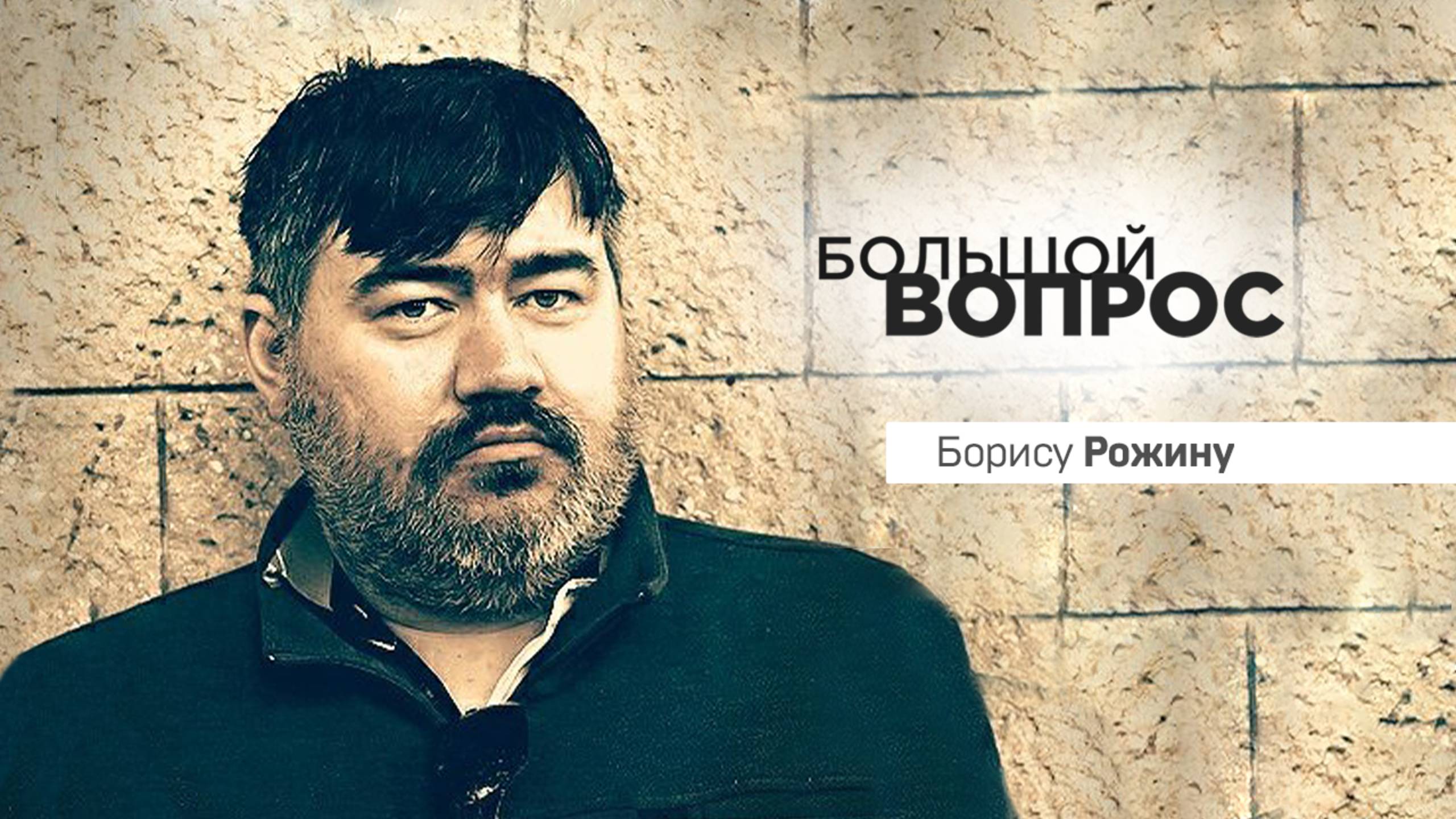 «Большой вопрос» Борису Рожину