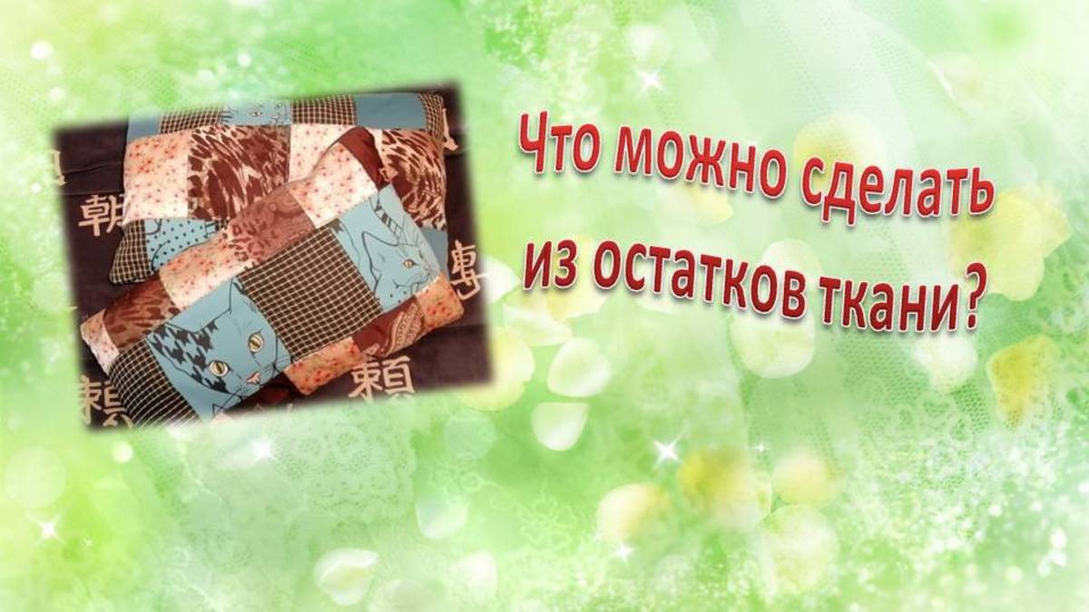 Что можно сделать из оставшихся кусочков ткани
