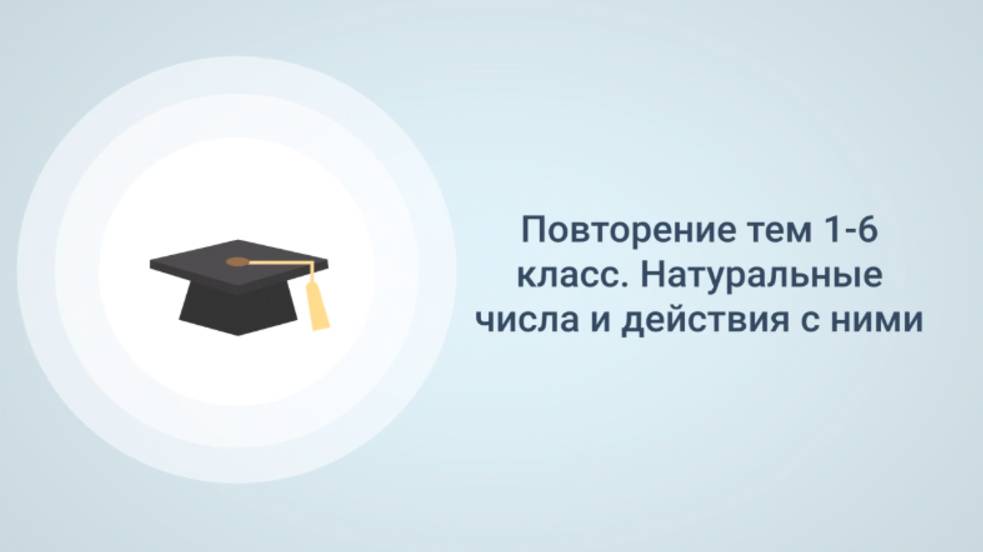 Повторение тем 1-6 класс. Натуральные числа и действия с ними
