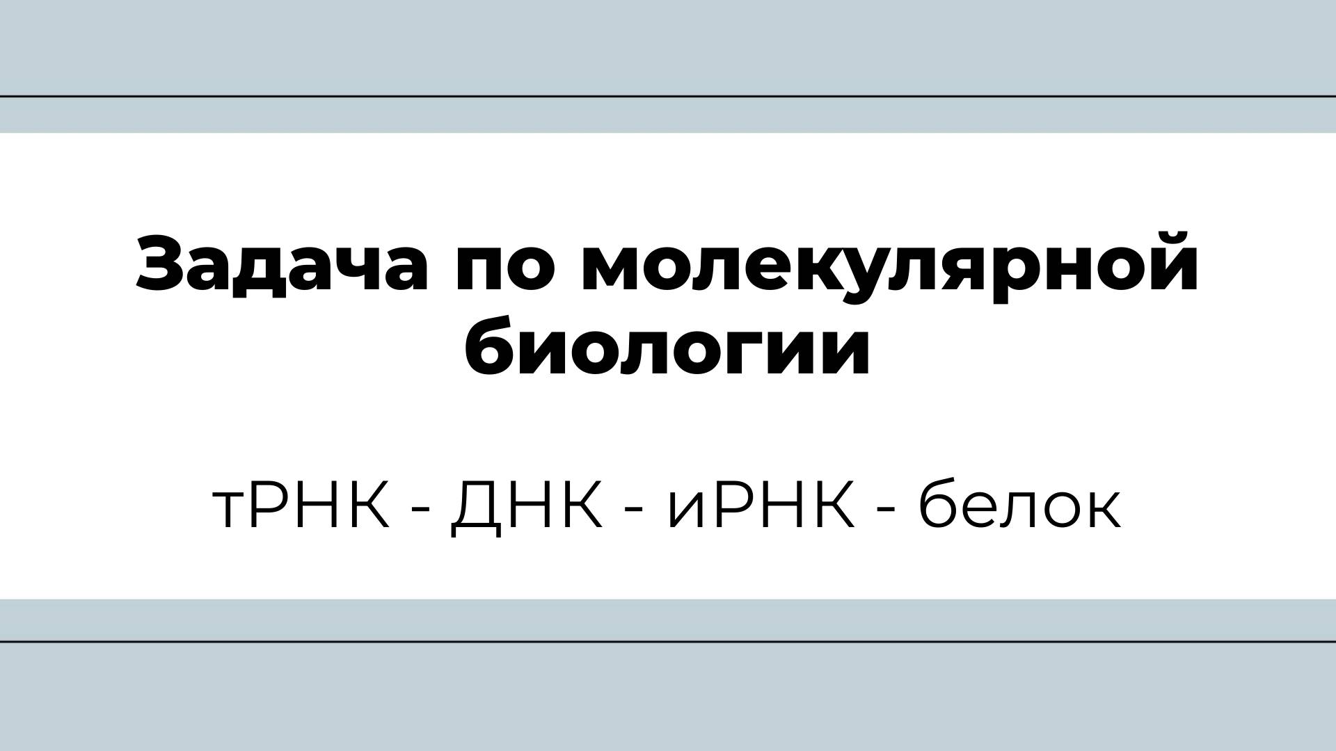 Задача по молекулярной биологии (тРНК-ДНК-иРНК-белок)