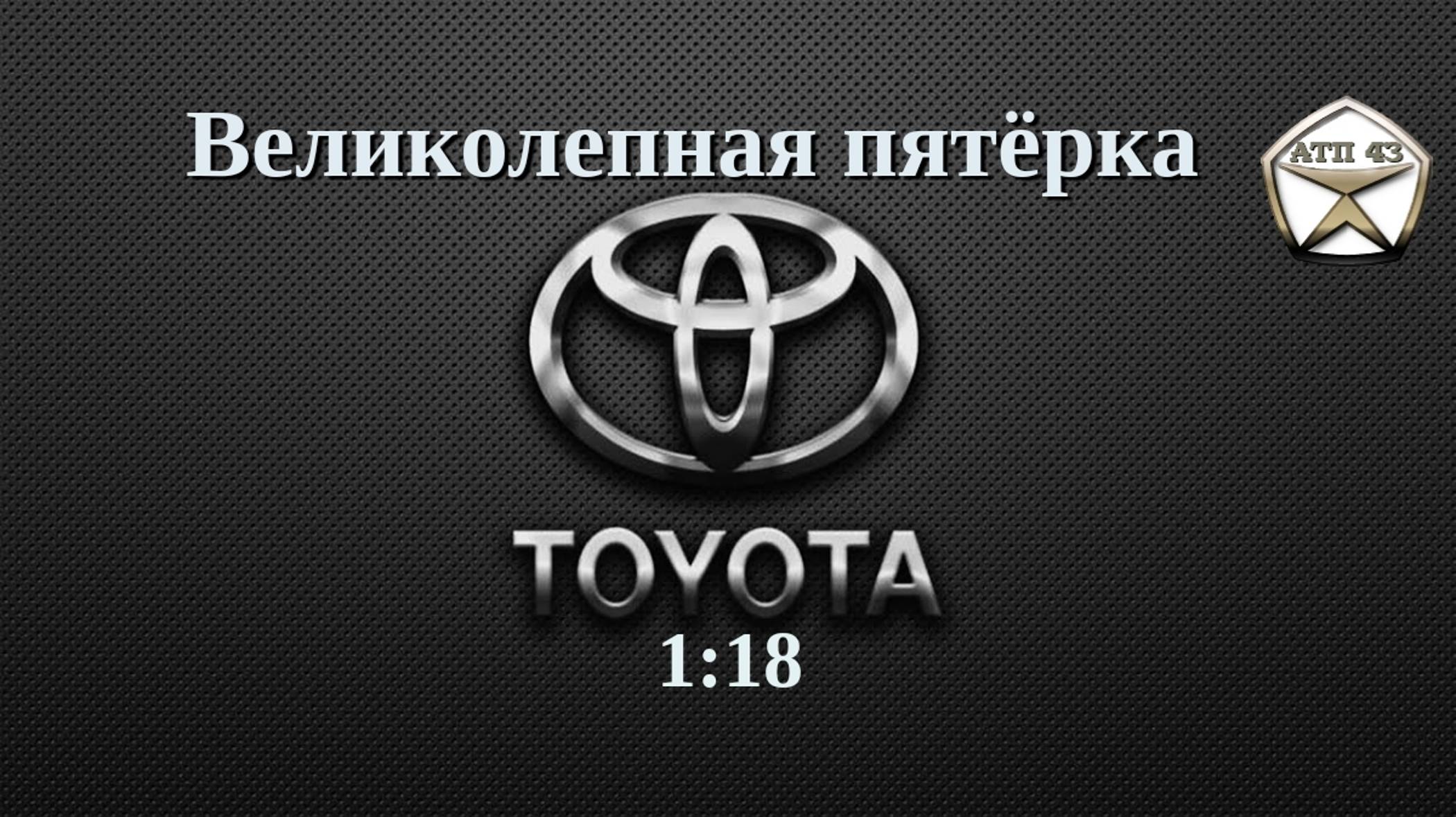 Великолепная пятёрка🔹️Toyota Land Cruiser🔹️Масштаб 1:18