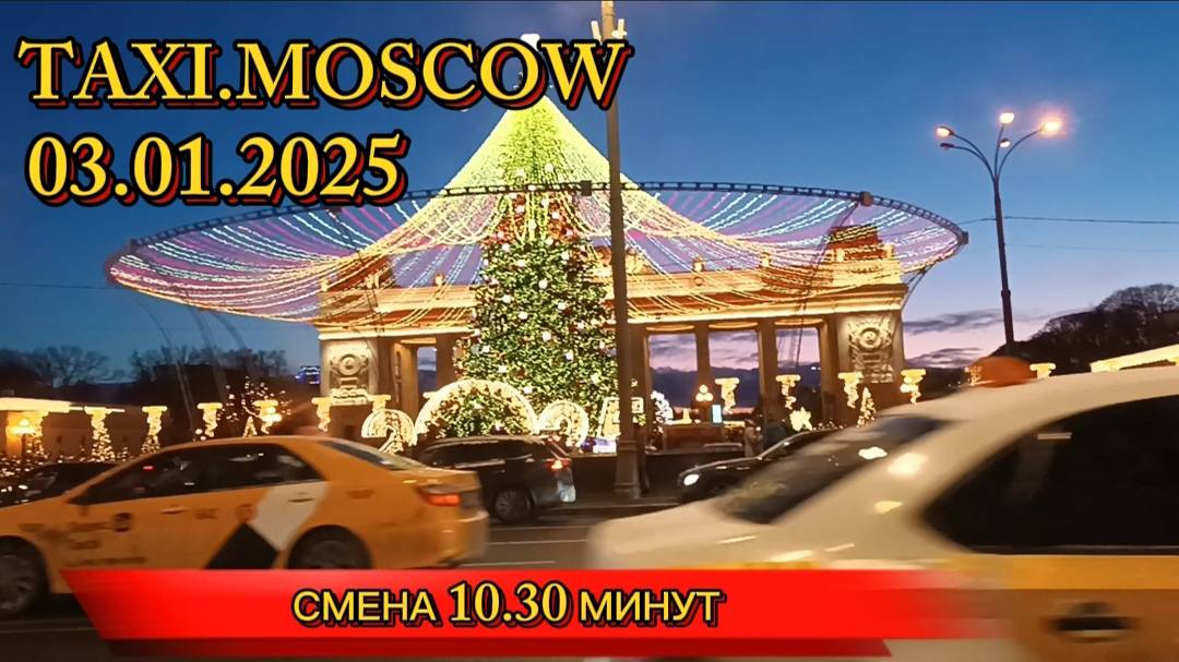 03 ЯНВАРЯ 2025 г. ТАКСИ.МОСКВА  смена 10.30 мин.