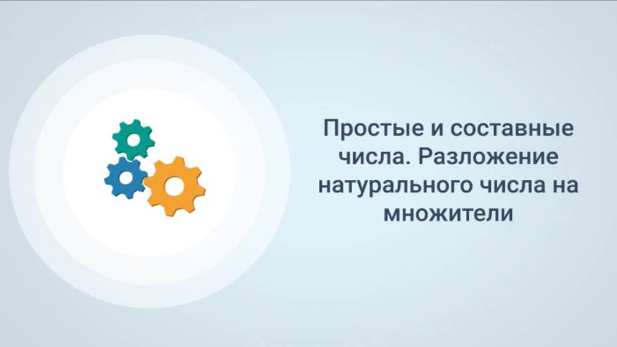 Простые и составные числа. Разложение натурального числа на множители
