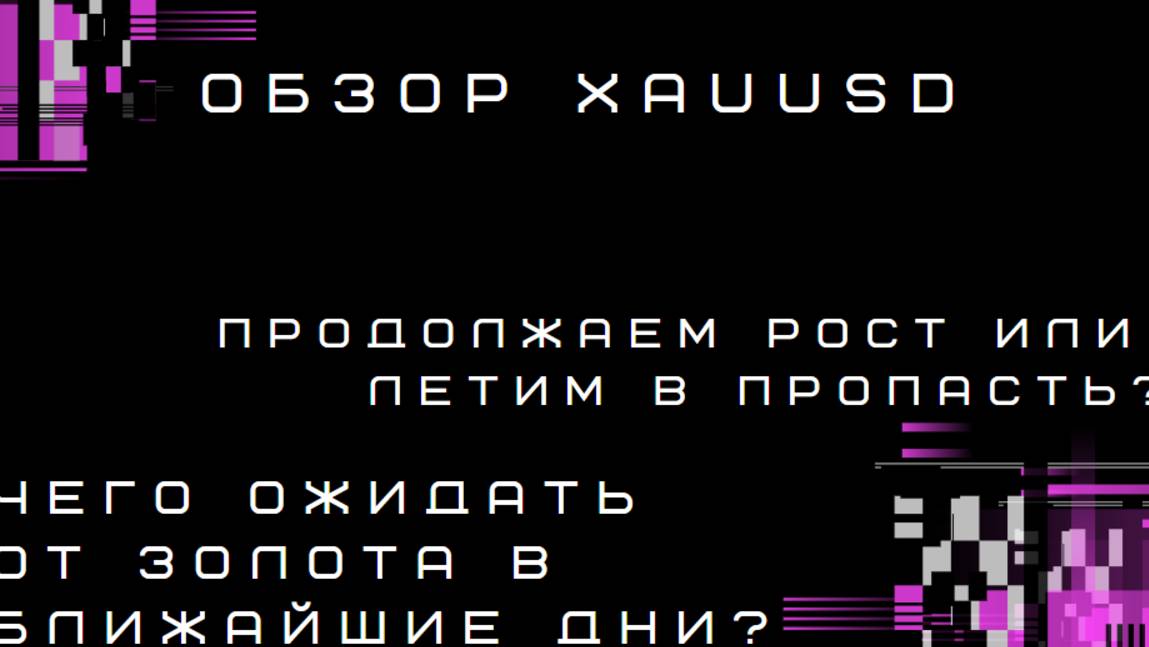 Обзор XAUUSD. Чего ожидать от золота в ближайшие дни? Продолжаем рост или летим в пропасть?