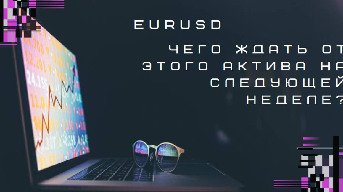 EURUSD|ЧЕГО ЖДАТЬ ОТ ЭТОГО АКТИВА НА СЛЕДУЮЩЕЙ НЕДЕЛЕ?