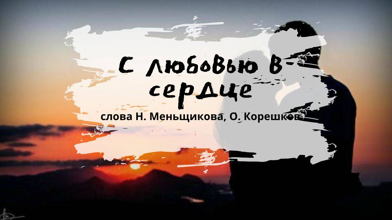 С любовью в сердце (слова Н. Меньщикова, О. Корешков)