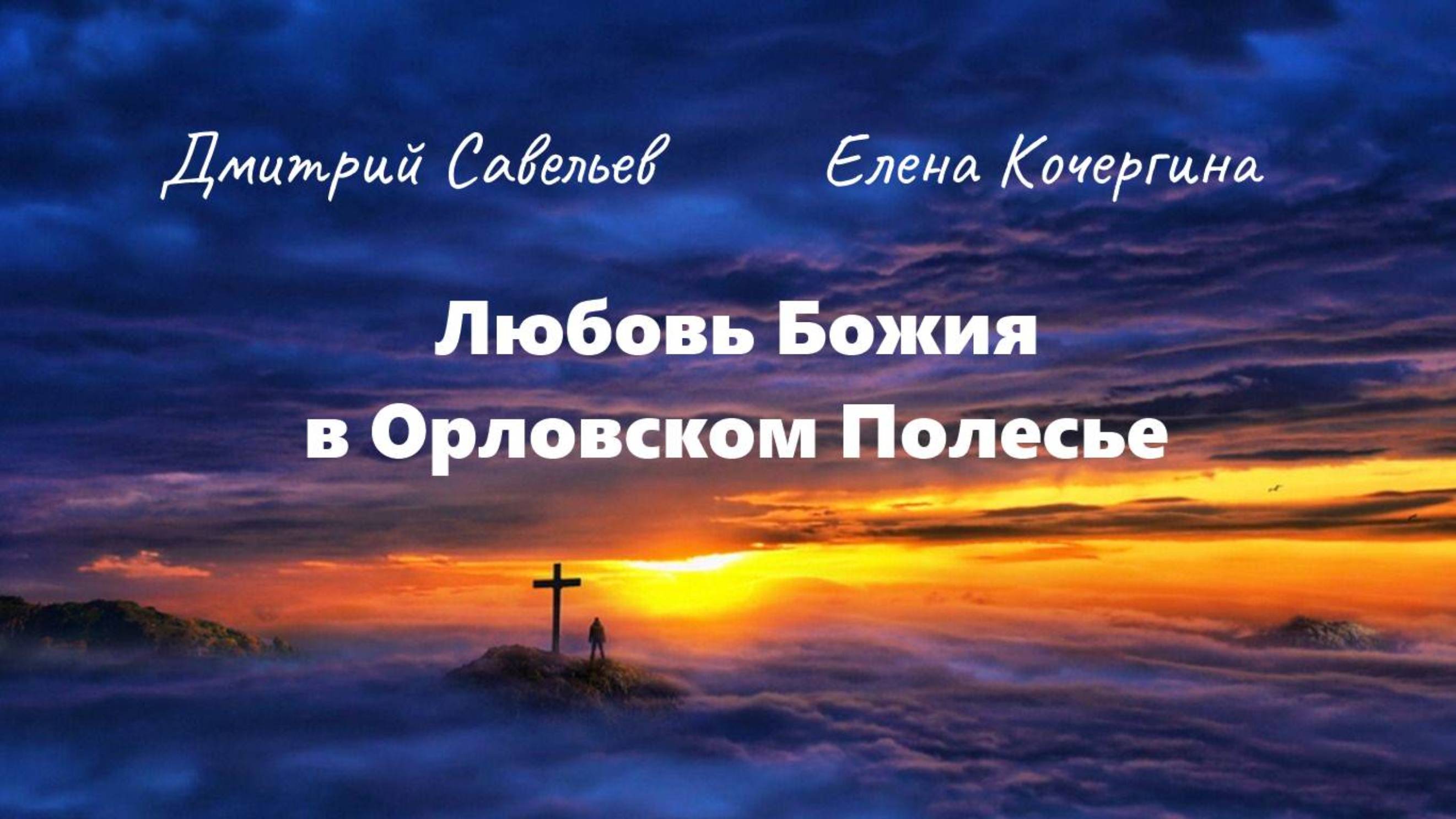 Любовь Божия в Орловском Полесье (Дмитрий Савельев, Елена Кочергина). Ч. 10