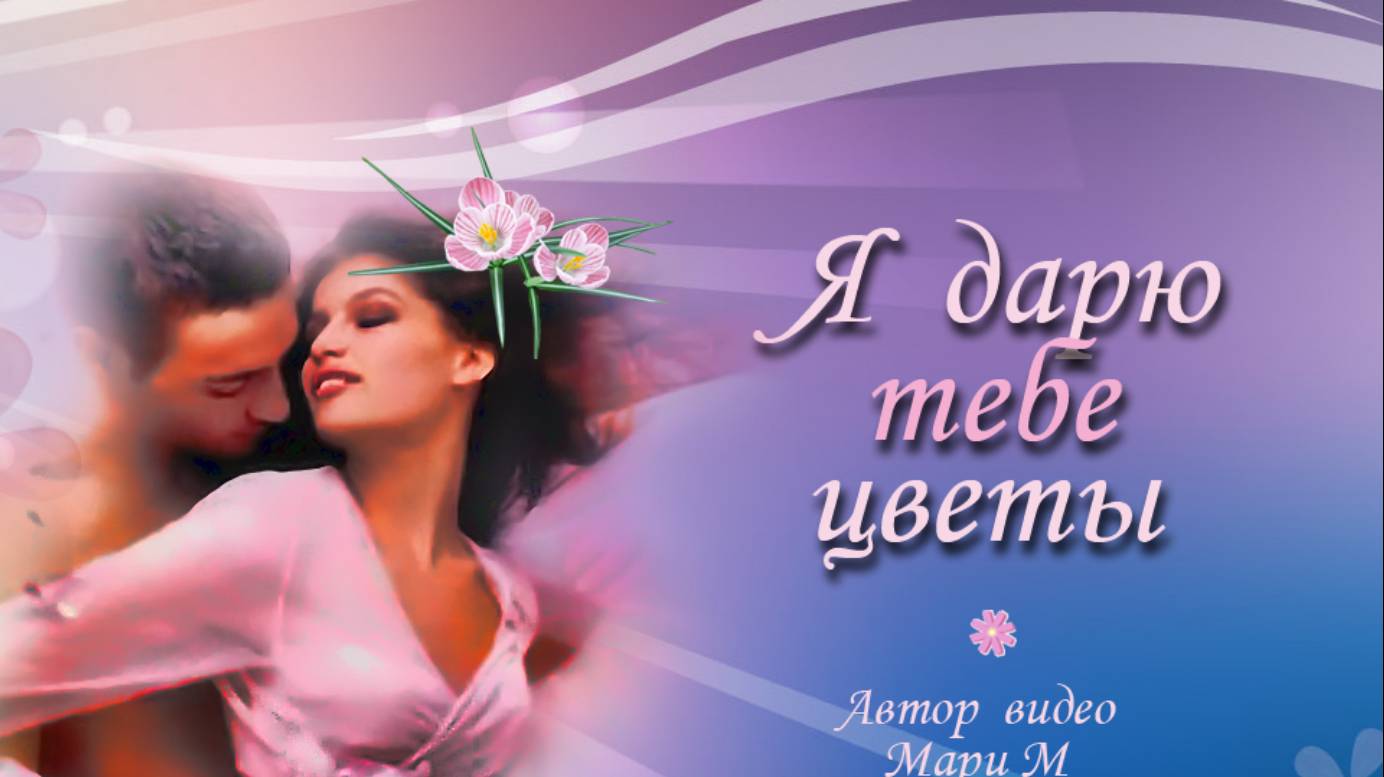 Я ДАРЮ ТЕБЕ ЦВЕТЫ
