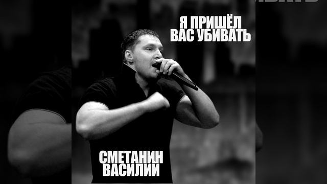 Сметанин Василий - Я пришёл вас убивать