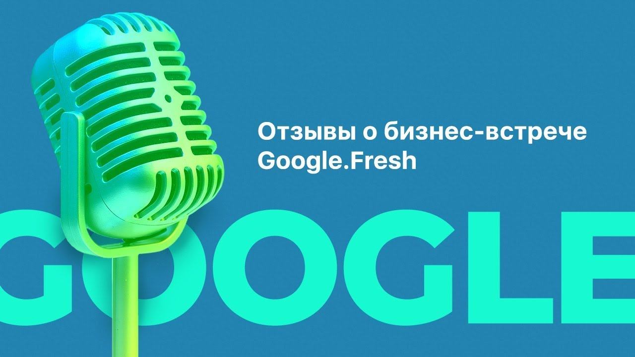 Отзывы участников бизнес-встречи Google.Fresh