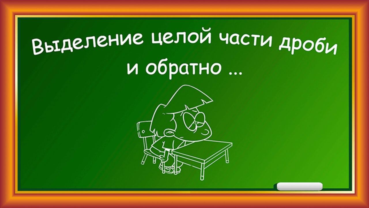 Обыкновенные дроби: выделение целой части и обратно
