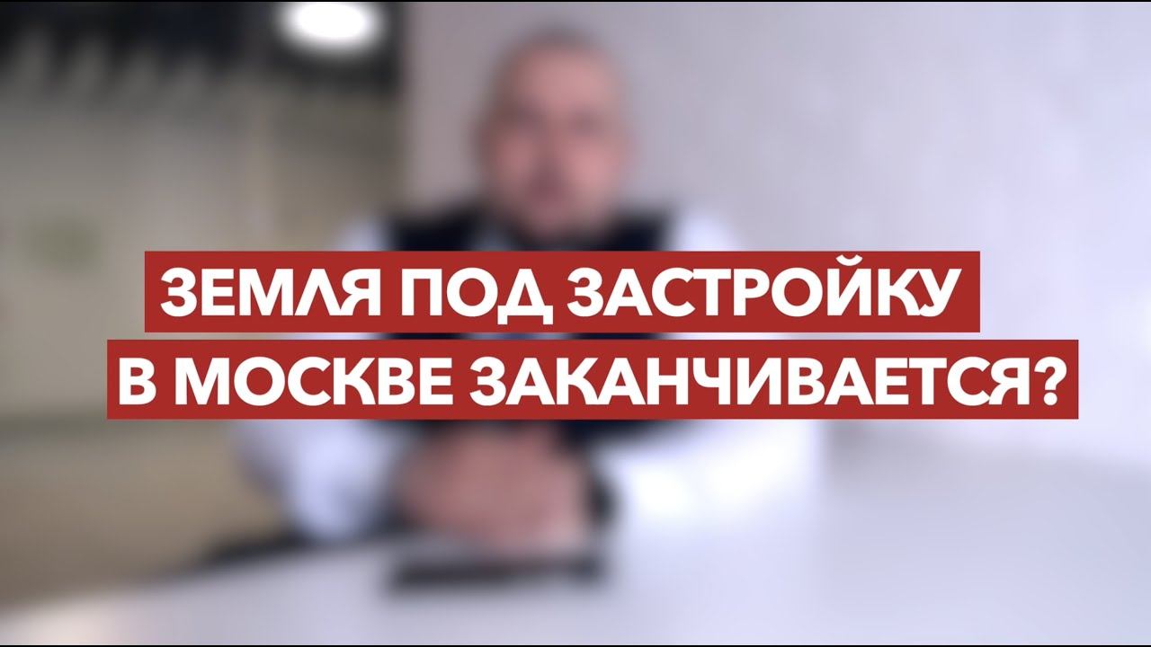 Земля под застройку в Москве заканчивается? | Академия Девелопмента